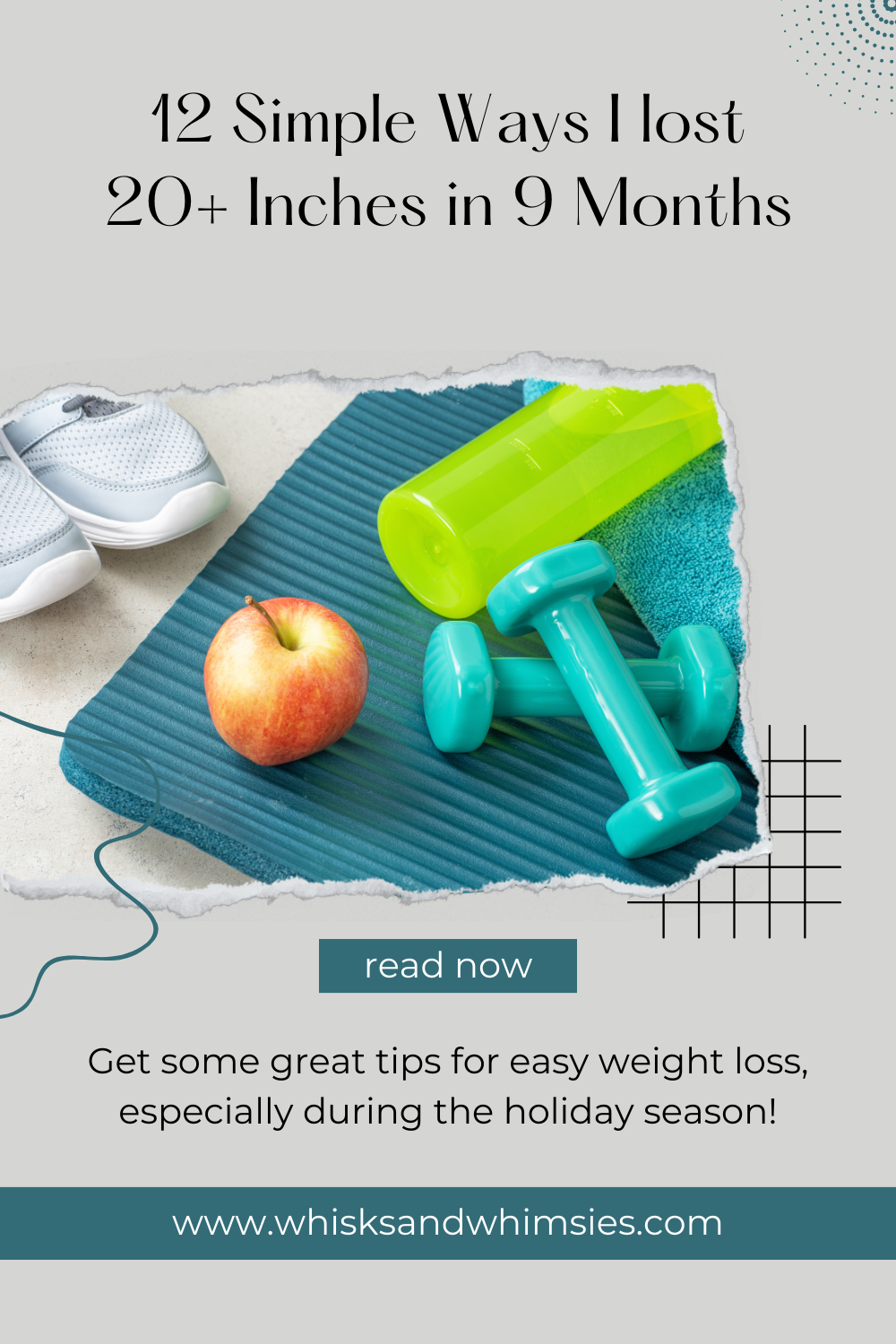 12 simple ways I lost 20+ inches in 9 months - Whisks and Whimsies